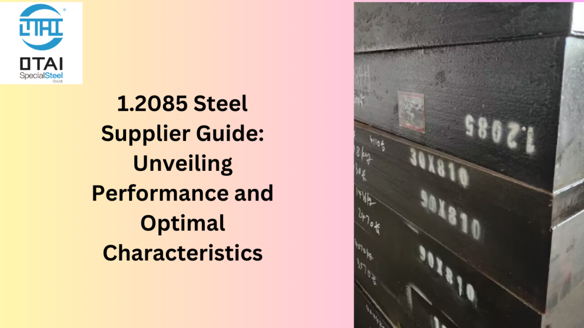 1.2085 Steel Supplier : Characteristics and Top Supplier Traits