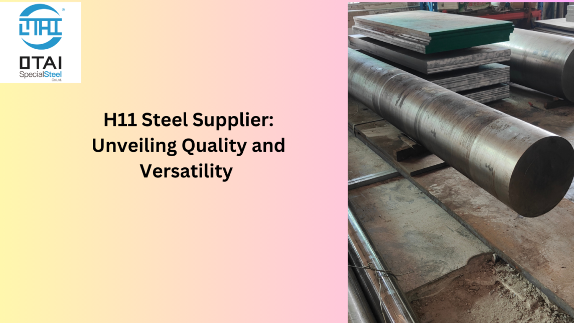 H11 Steel Supplier: Unveiling Quality and Versatility