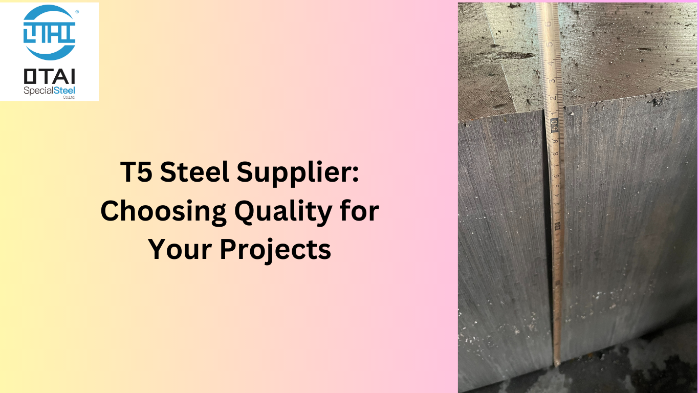 T5 Steel Supplier: Choosing Quality for Your Projects